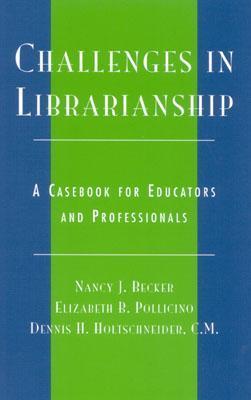 Challenges in Librarianship: A Casebook for Educators and Professionals ...