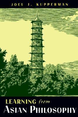 Learning from Asian Philosophy by Joel J. Kupperman | Goodreads
