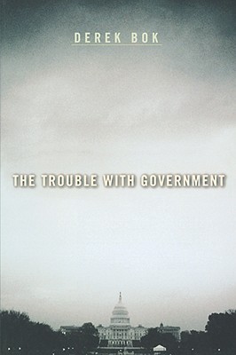 The Trouble with Government by Derek Bok | Goodreads