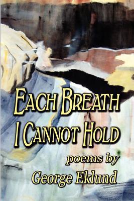 Each Breath I Cannot Hold by George Eklund | Goodreads