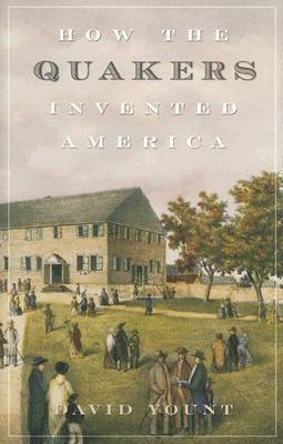 How the Quakers Invented America by David Yount | Goodreads