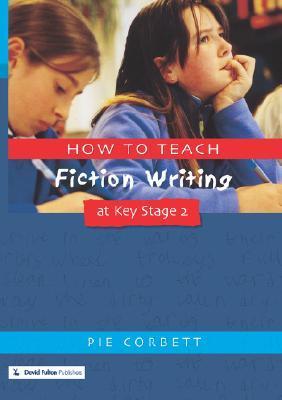 How to Teach Fiction Writing at Key Stage 2 by Pie Corbett | Goodreads