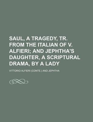 Saul, a Tragedy, Tr. from the Italian of V. Alfieri; And Jephtha's ...