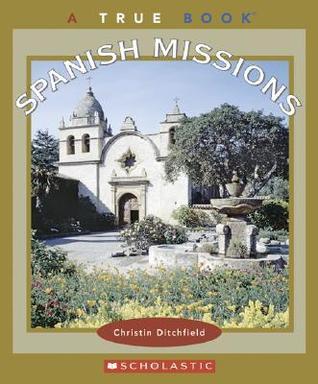 Spanish Missions (True Books) by Christin Ditchfield | Goodreads