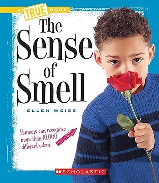 The Sense of Smell (A True Book) by Ellen Weiss | Goodreads