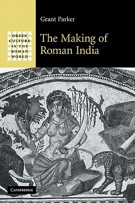 The Making of Roman India by Grant Parker | Goodreads
