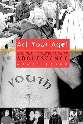 Act Your Age!: A Cultural Construction of Adolescence by Nancy Lesko ...