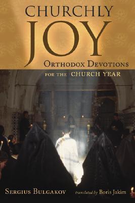 Churchly Joy: Orthodox Devotions for the Church Year by Sergius ...