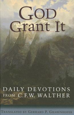 God Grant It: Daily Devotions from C. F. W. Walther by C.F.W. Walther ...