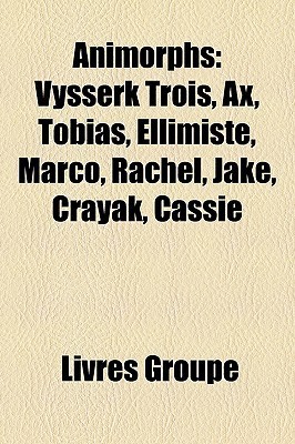 Animorphs: Vysserk Trois, Ax, Tobias, Ellimiste, Marco, Rachel, Jake ...