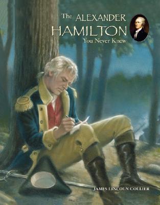 The Alexander Hamilton You Never Knew by James Lincoln Collier | Goodreads