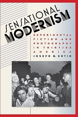 Sensational Modernism: Experimental Fiction and Photography in Thirties ...