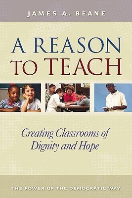 A Reason to Teach: Creating Classrooms of Dignity and Hope by James A ...