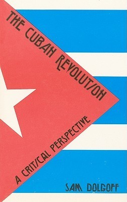 Cuban Revolution: A Critial Perspective by Sam Dolgoff | Goodreads
