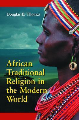 African Traditional Religion in the Modern World by Douglas E. Thomas ...