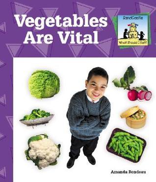 Vegetables Are Vital (What Should I Eat?) by Amanda Rondeau | Goodreads
