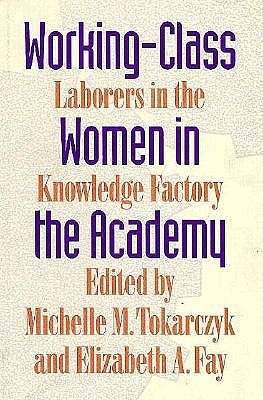 Working-Class Women in the Academy: Laborers in the Knowledge Factory ...