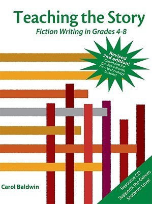 Teaching the Story: Fiction Writing in Grades 4-8 by Carol Baldwin ...