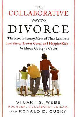 The Collaborative Way to Divorce: The Revolutionary Method That Results ...