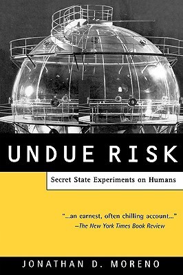 Undue Risk by Jonathan D. Moreno | Goodreads