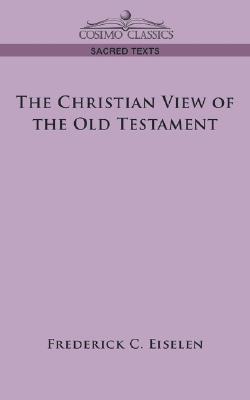 The Christian View of the Old Testament by Frederick C. Eiselen | Goodreads