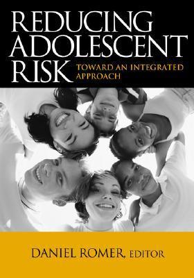 Reducing Adolescent Risk: Toward an Integrated Approach by Daniel Romer ...
