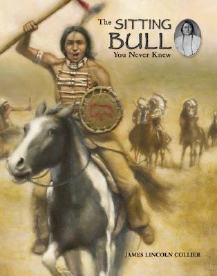 The Sitting Bull You Never Knew by James Lincoln Collier | Goodreads