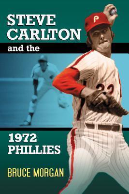 Steve Carlton and the 1972 Phillies by Bruce Morgan | Goodreads