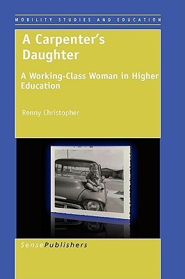 A Carpenter's Daughter: A Working-Class Woman in Higher Education by ...