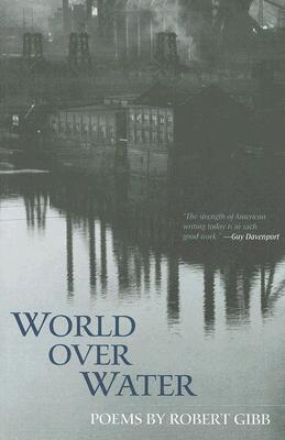 World Over Water: Poems by Robert Gibb | Goodreads