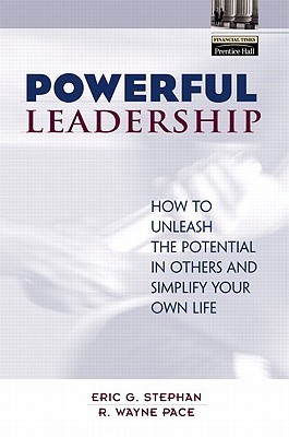 Powerful Leadership: How to Unleash the Potential in Others and ...