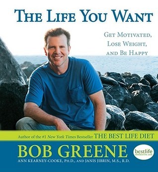 The Life You Want: Get Motivated, Lose Weight, and Be Happy by Bob ...