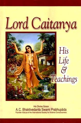 Lord Caitanya, His Life and Teachings by A.C. Prabhupāda | Goodreads