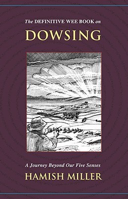 The Definitive Wee Book on Dowsing: A Journey Beyond Our Five Senses by ...