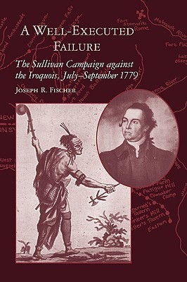 A Well-Executed Failure: The Sullivan Campaign against the Iroquois ...