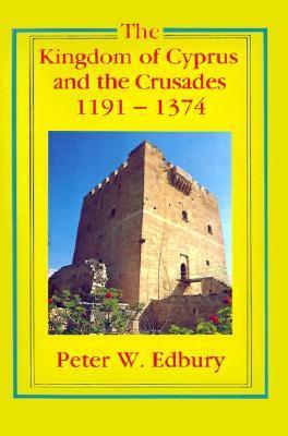 The Kingdom of Cyprus and the Crusades, 1191-1374 by Peter W. Edbury ...