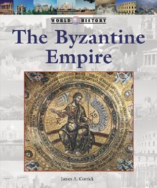 The Byzantine Empire (World History) by James A. Corrick | Goodreads