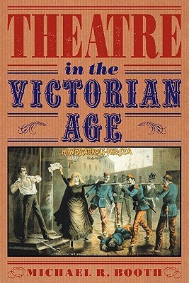 Theatre in the Victorian Age by Michael R. Booth | Goodreads