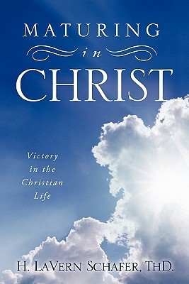 Maturing in Christ by H. Lavern Schafer | Goodreads