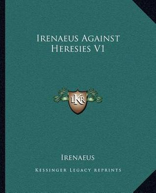 Against Heresies 1 by Irenaeus of Lyons | Goodreads