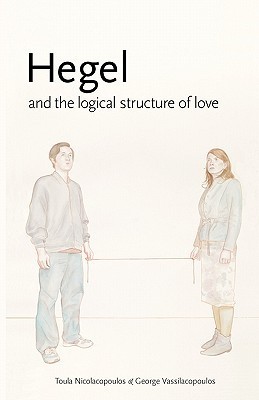 Hegel and the Logical Structure of Love by Toula Nicolacopoulos | Goodreads