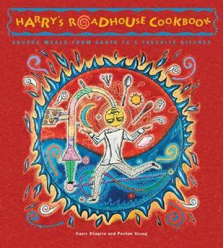 Harry's Roadhouse Cookbook: Square Meals from Santa Fe's Favorite ...