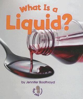 What Is a Liquid? by Jennifer Boothroyd | Goodreads