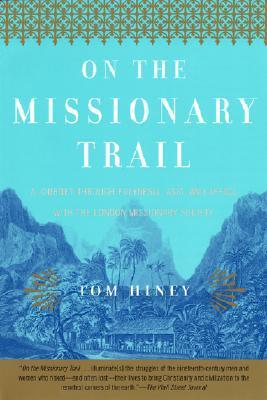 On the Missionary Trail: A Journey through Polynesia, Asia, and Africa ...