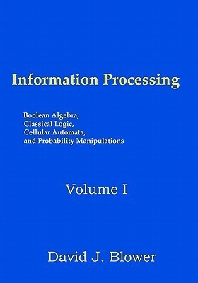 Information Processing: Boolean Algebra, Classical Logic, Cellular Automata, and Probability ...