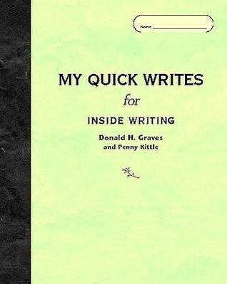 My Quick Writes For INSIDE WRITING by Donald H. Graves | Goodreads
