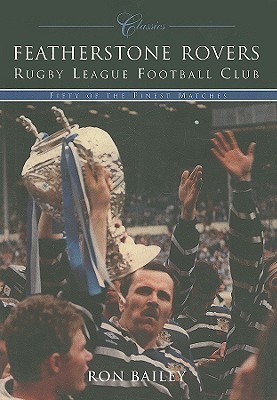 Featherstone Rovers Rugby League Football Club Classics: Fifty of the ...