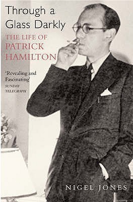 Through a Glass Darkly: The Life of Patrick Hamilton by Nigel Jones ...