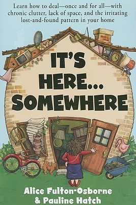 It's Here...Somewhere: Learn How to Deal--once and for All--with ...