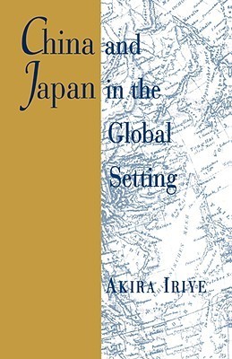 China and Japan in the Global Setting by Akira Iriye | Goodreads